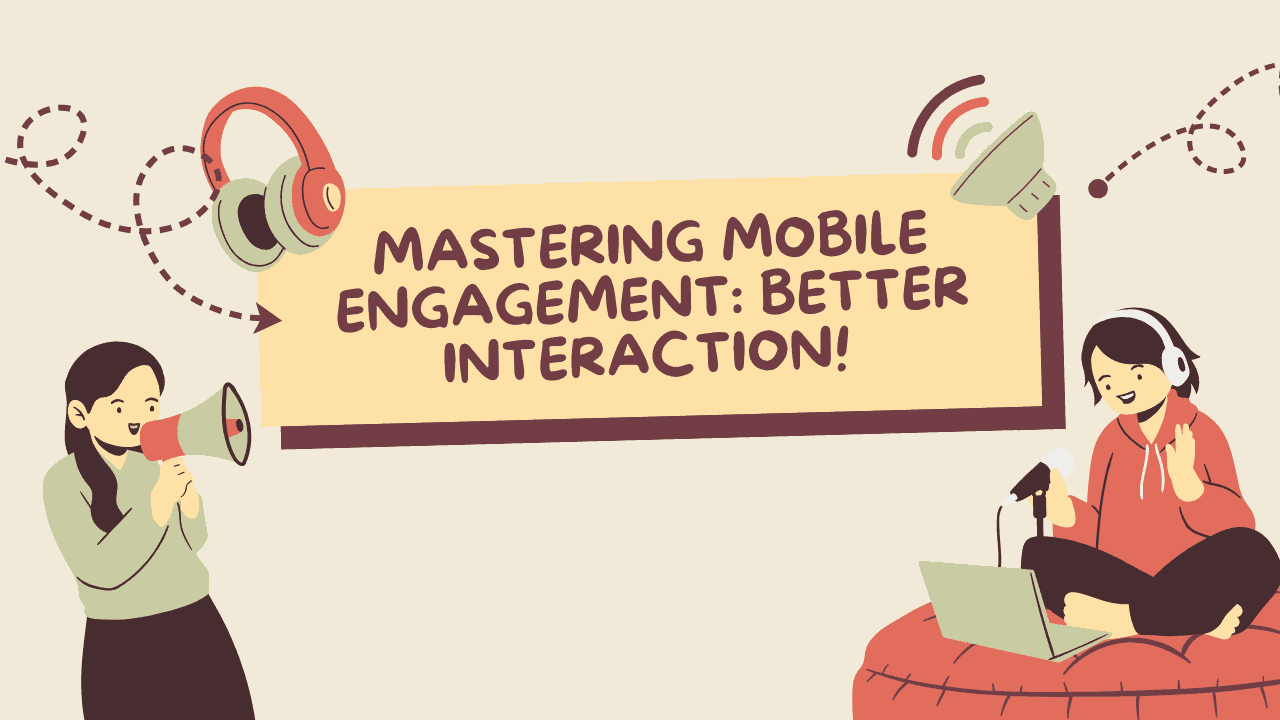 Mastering Mobile Engagement: Better Interaction!